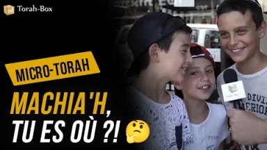 Micro-Torah : Machia'h, tu es où