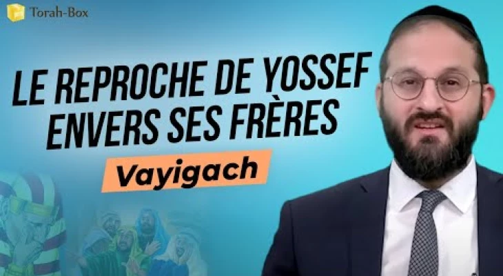 Le Message de la Paracha - Vayigach : Le reproche de Yossef envers ses ...